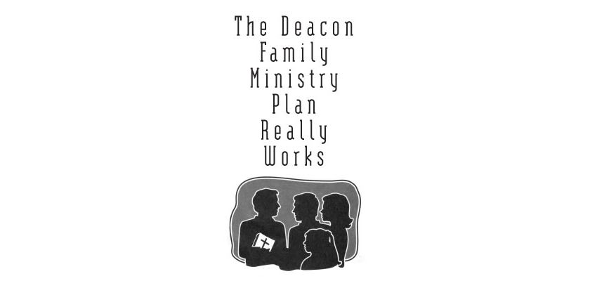The Deacon Family Ministry Plan Really Works | Lifeway