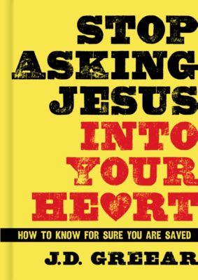 Stop Asking Jesus Into Your Heart - Lifeway