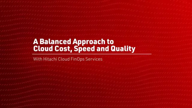 A Balanced Approach to Cloud Cost, Speed & Quality: Hitachi CloudFinOps ...