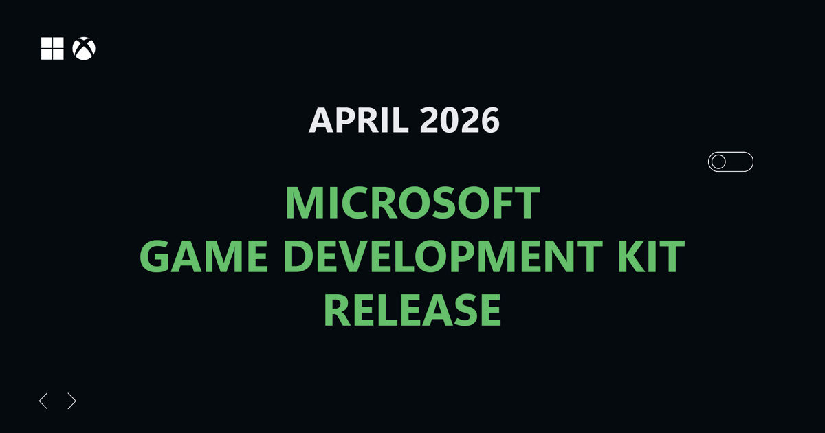 The Latest Features in the April 2026 Microsoft Game Development Kit ...