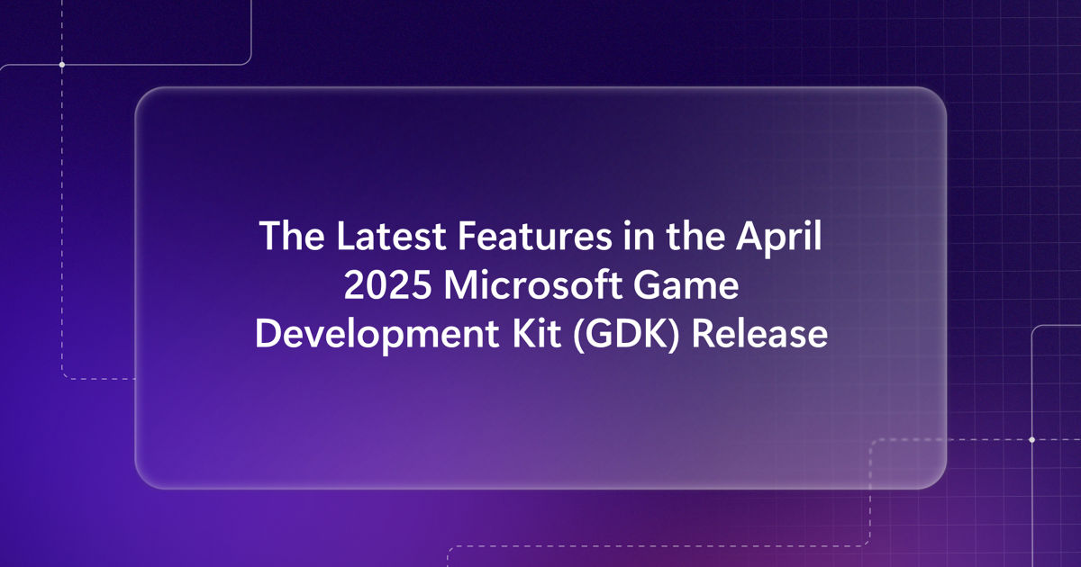 The Latest Features in the April 2025 Microsoft Game Development Kit ...