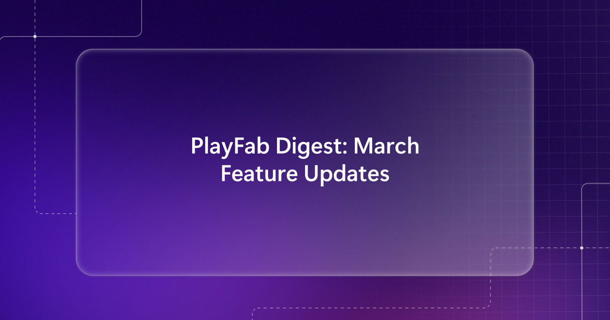 PlayFab Digest: March Feature Updates
