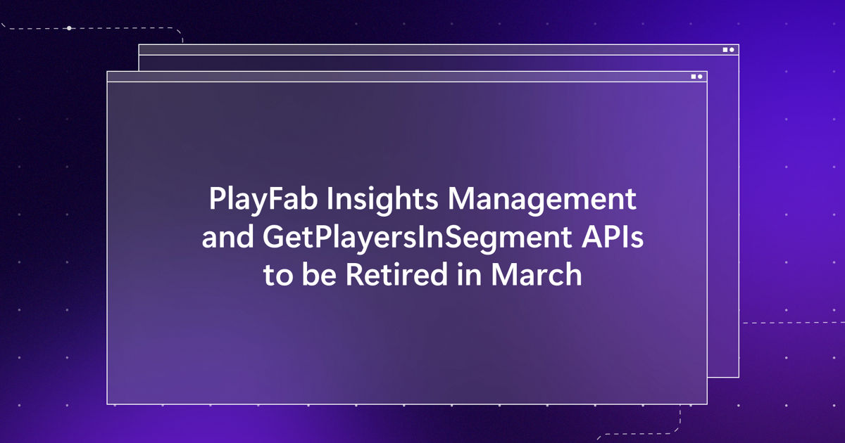 PlayFab Insights Management and GetPlayerInSegment APIs to be Retired ...